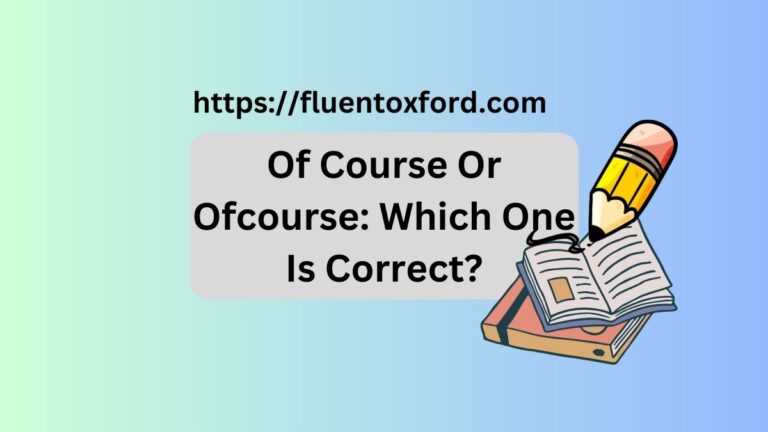 Of Course Or Ofcourse: Which One Is Correct?
