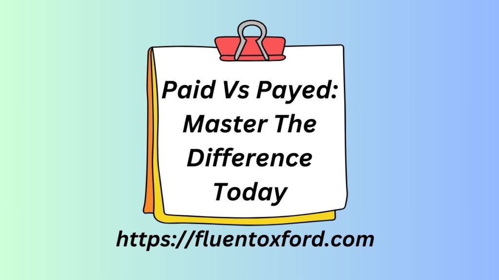Paid Vs Payed: Master The Difference Today