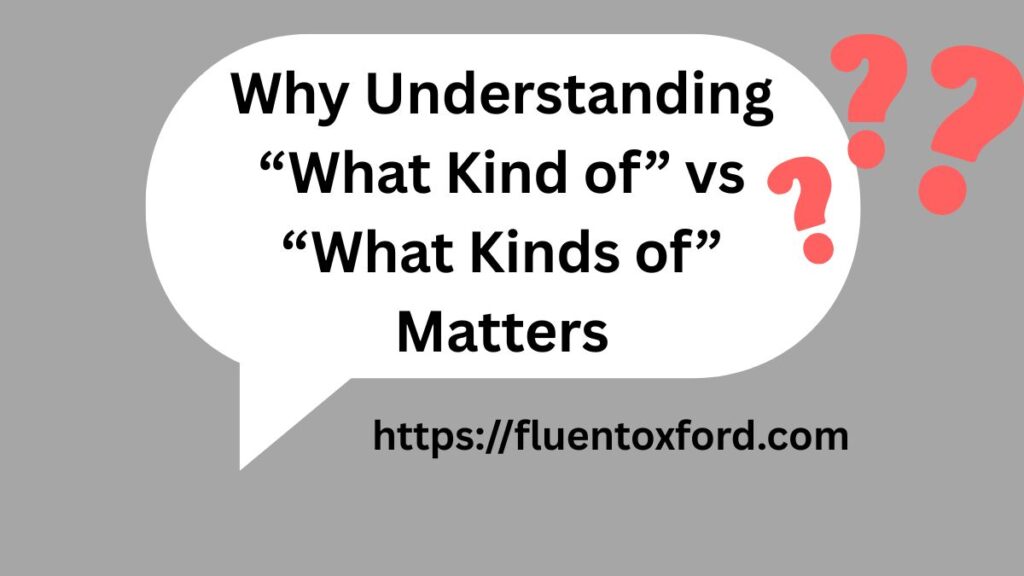 What Kind Of Vs What Kinds Of – Differences + Examples