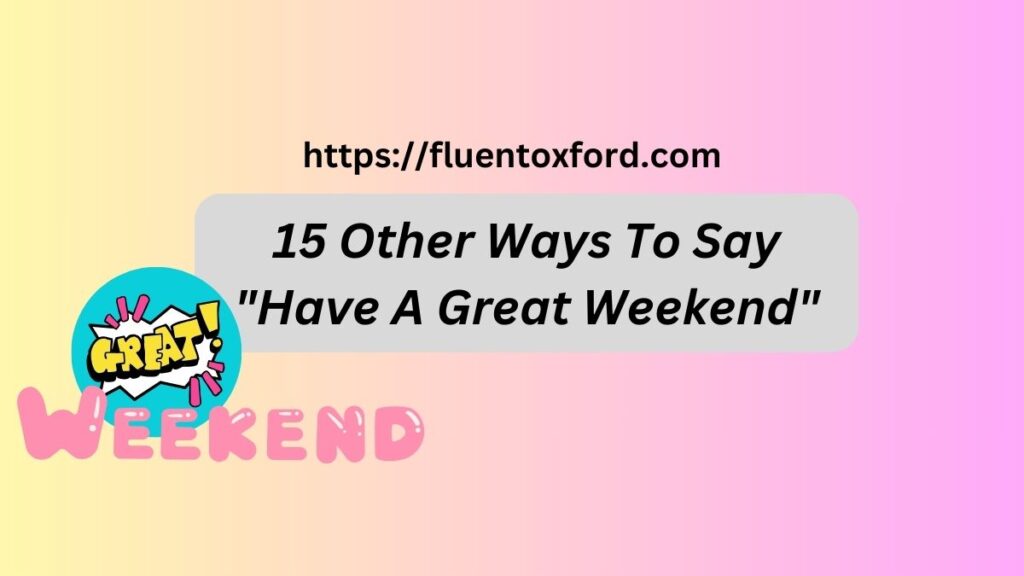 15 Other Ways To Say "Have A Great Weekend"