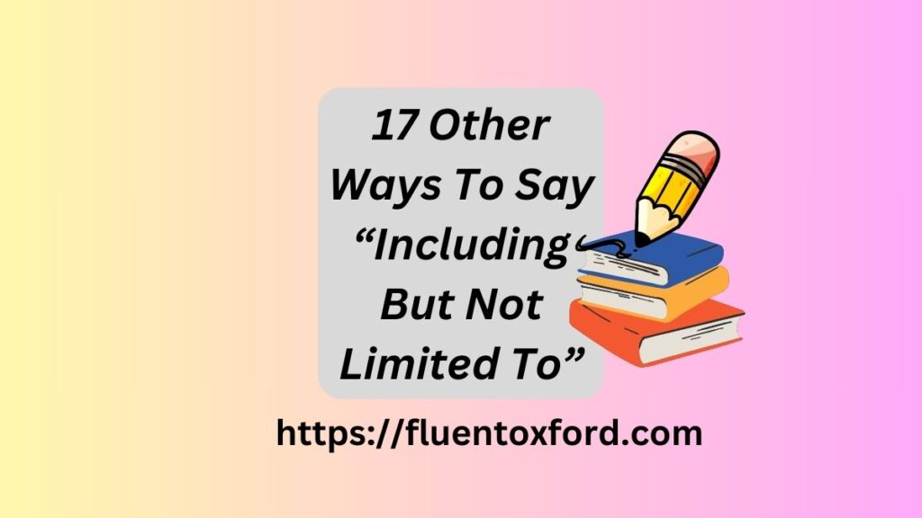 17 Other Ways To Say “Including But Not Limited To”