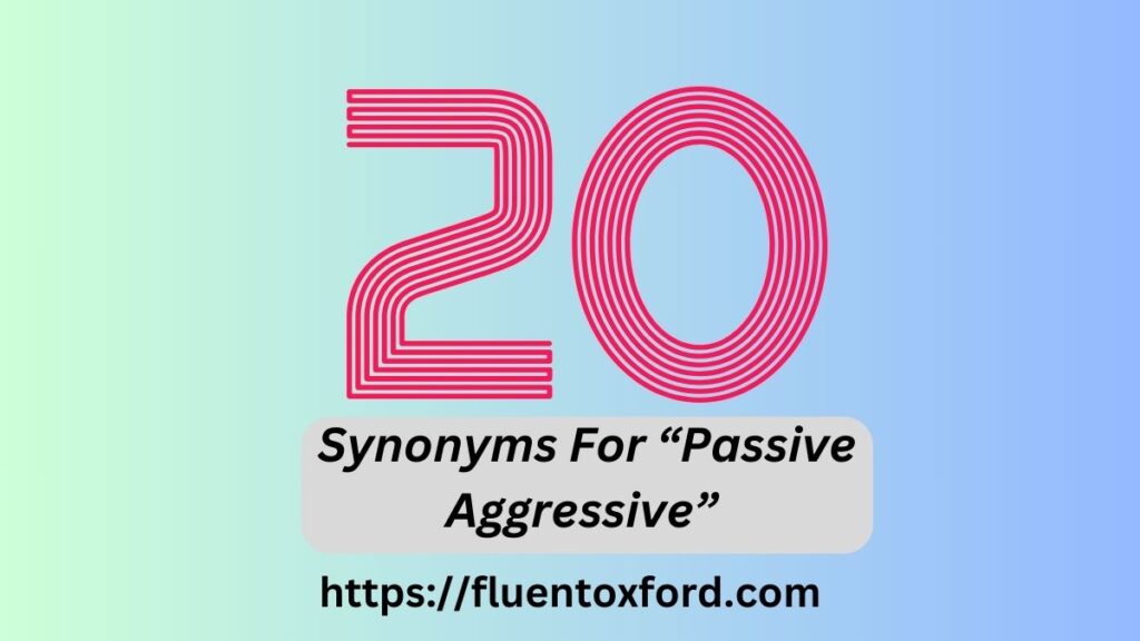 20 Synonyms For “Passive Aggressive”