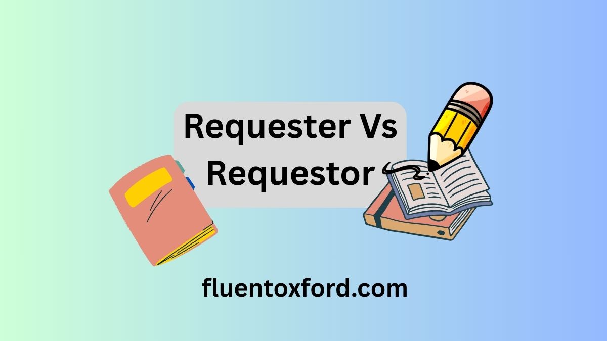 Requester Or Requestor: Which Spelling To Use?