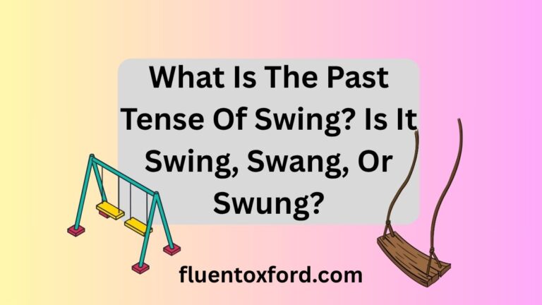 What Is The Past Tense Of Swing? Is It Swing, Swang, Or Swung?